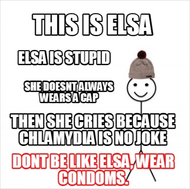 Meme Creator - Funny This is Elsa Dont be like elsa, wear condoms. Elsa ...