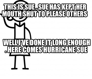 Meme Creator - Funny This is sue , sue has kept her mouth shut to ...