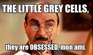 Meme Creator - Funny The little grey cells, they are OBSESSED, mon ami ...