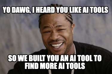 Meme Creator - Funny Yo dawg, i heard you like ai tools so we built you ...