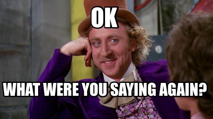 Meme Creator - Funny Ok What were you saying again? Meme Generator at ...