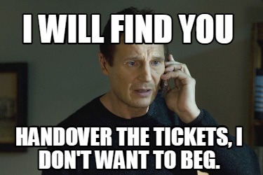Meme Creator - Funny I will find you Handover the tickets, I don't want ...