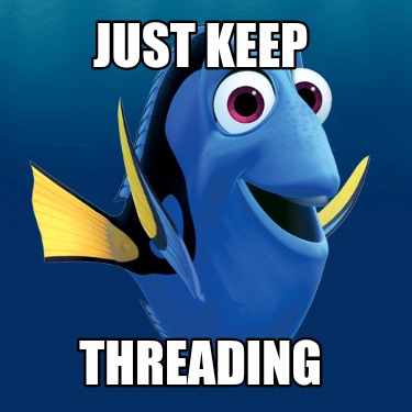 Meme Creator - Funny Just keep Threading Meme Generator at MemeCreator.org!