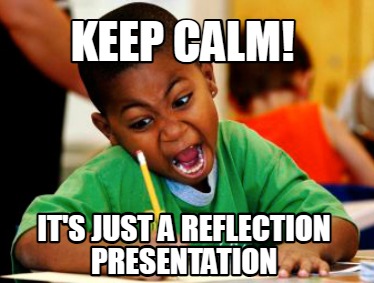 Meme Creator - Funny Keep Calm! It's just a reflection presentation ...