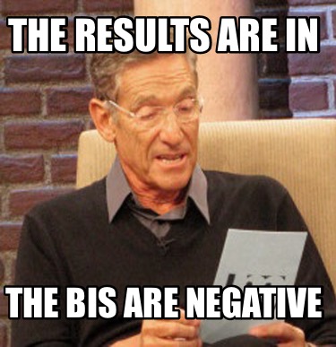 Meme Creator - Funny The results are in The BIs are negative Meme ...