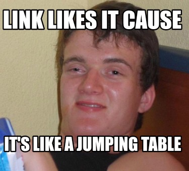 Meme Creator - Funny Link likes it cause It's like a jumping table Meme ...