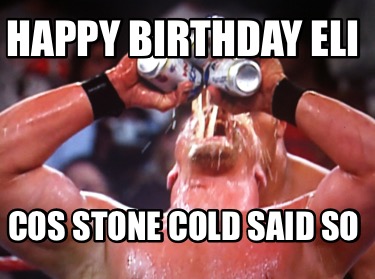 Meme Creator - Funny Happy Birthday Eli Cos Stone Cold Said So Meme ...