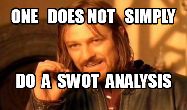 Meme Creator - Funny One does not simply Do a SWOT Analysis Meme ...