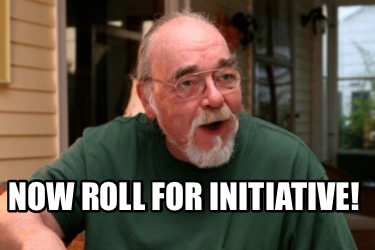Meme Creator - Funny Now roll for initiative! Meme Generator at ...