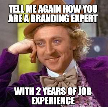 Meme Creator - Funny Tell me again how you are a branding expert with 2 ...