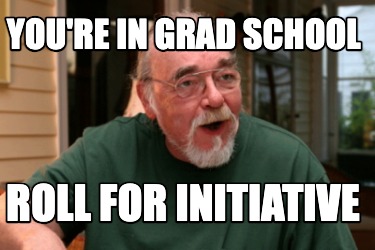 Meme Creator - Funny You're in Grad school Roll for initiative Meme ...
