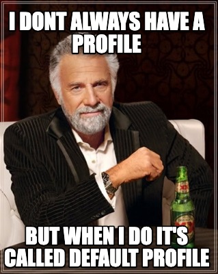 Meme Creator - Funny I dont always have a profile but when I do it's ...