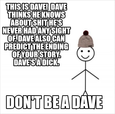 Meme Creator - Funny This is dave! Dave thinks he knows about shit he's ...