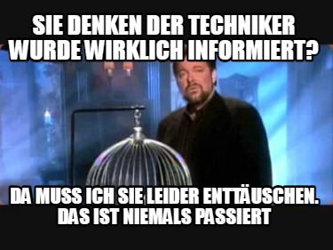Meme Creator - Funny Sie denken der techniker wurde wirklich informiert ...