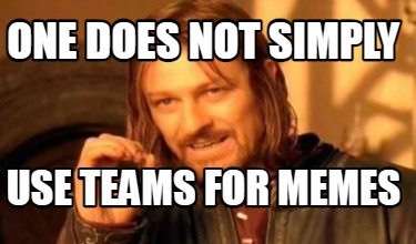 Meme Creator - Funny one does not simply use teams for memes Meme ...