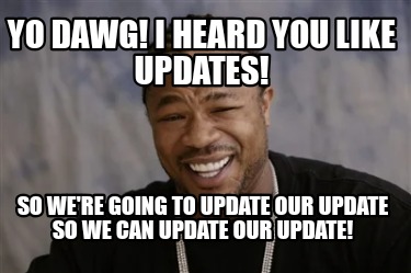 Meme Creator - Funny Yo dawg! I heard you like updates! So we're going ...