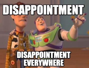 Meme Creator - Funny Disappointment disappointment everywhere Meme ...