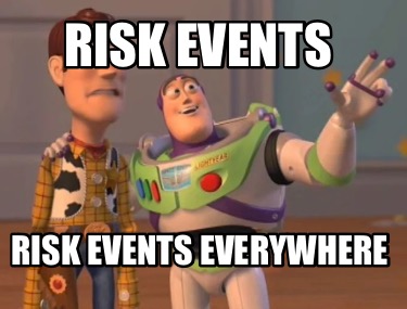 Meme Creator - Funny Risk events Risk events everywhere Meme Generator ...