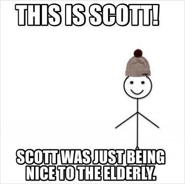 Meme Creator - Funny This is Scott! Scott was just being nice to the ...