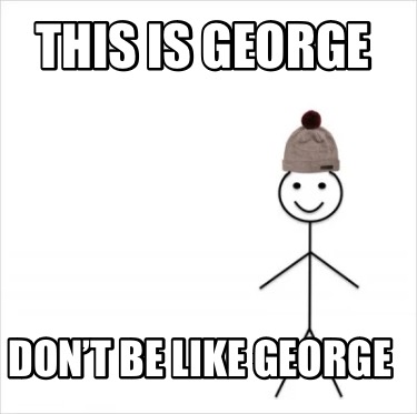 Meme Creator - Funny This is George Don’t be like George Meme Generator ...