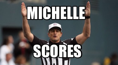 Meme Creator - Funny Michelle Scores Meme Generator at MemeCreator.org!