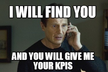 Meme Creator - Funny I will find you and you will give me your kpis ...