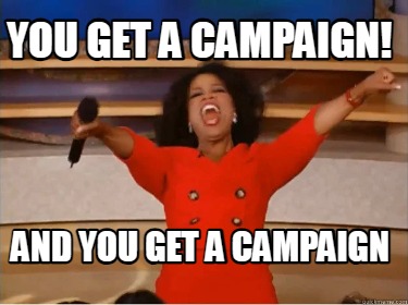 Meme Creator - Funny you get a campaign! And you get a campaign Meme ...