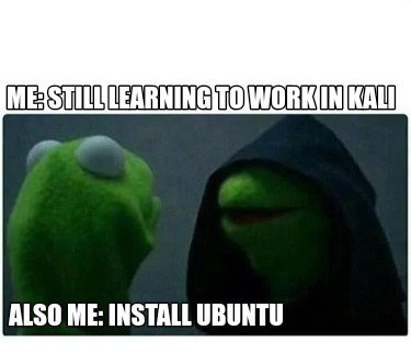 Meme Creator - Funny Me: Still learning to work in kali Also Me ...