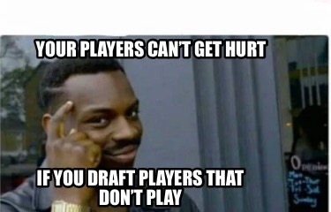 Meme Creator - Funny Your players can’t get hurt If you draft players ...