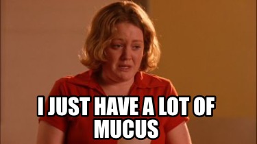 Meme Creator - Funny I just have a lot of mucus Meme Generator at ...