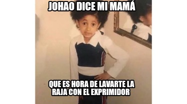 Meme Creator - Funny Johao dice mi mamá Que es hora de lavarte la raja ...