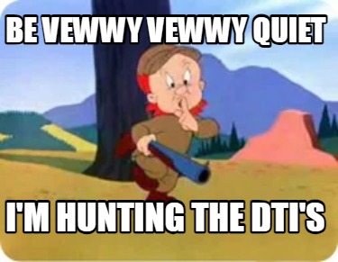 Meme Creator - Funny Be vewwy vewwy Quiet I'm hunting the DTI's Meme ...