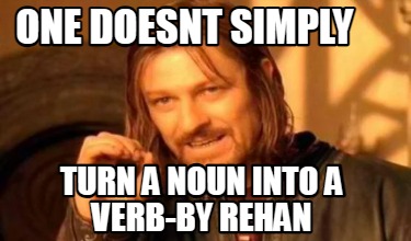Meme Creator - Funny ONE DOESNT SIMPLY TURN A noun INTO A verb-By rehan ...