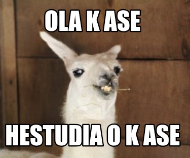 Meme Creator - Funny OLA K ASE HESTUDIA O K ASE Meme Generator at ...