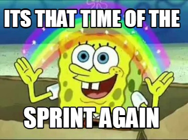 Meme Creator - Funny ITS THAT TIME OF THE SPRINT AGAIN Meme Generator ...