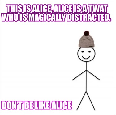 Meme Creator - Funny This is Alice, Alice is a Twat who is magically ...