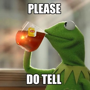 Meme Creator - Funny Please Do tell Meme Generator at MemeCreator.org!