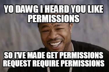 Meme Creator - Funny YO DAWG I heard you like permissions So I've made ...