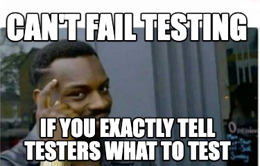 Meme Creator - Funny Can't fail testing If you exactly tell testers ...