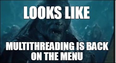 Meme Creator - Funny Looks Like Multithreading is Back on the Menu Meme ...