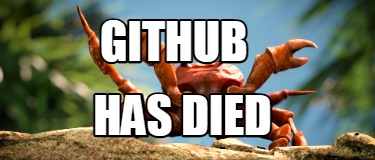 Meme Creator - Funny github has died Meme Generator at MemeCreator.org!