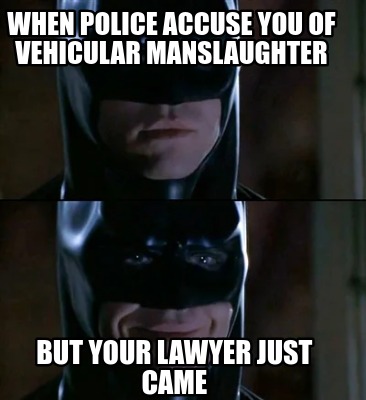 Meme Creator - Funny When police accuse you of vehicular manslaughter ...