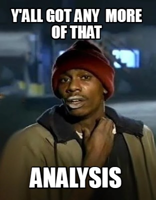 Meme Creator - Funny Y'all got any more of that analysis Meme Generator ...