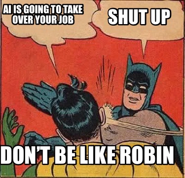 Meme Creator - Funny AI is going to take over your job Don’t be like ...