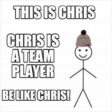 Meme Creator - Funny This is CHRIS Be like CHRIS! Chris is a TEAM ...
