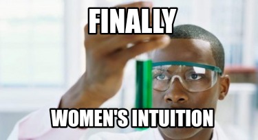 Meme Creator - Funny Finally Women's intuition Meme Generator at ...