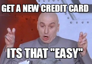 Meme Creator - Funny Get a New credit card its that "easy" Meme ...