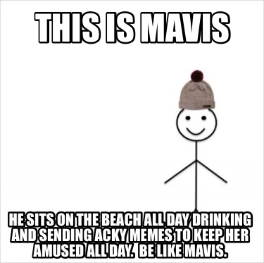 Meme Creator - Funny This is Mavis He sits on the beach all day ...