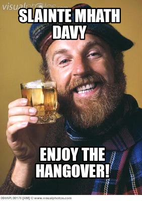 Meme Creator - Funny Slainte Mhath Davy Enjoy the Hangover! Meme ...