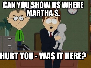 Meme Creator - Funny Can you Show us where Martha s. Hurt you - was it ...